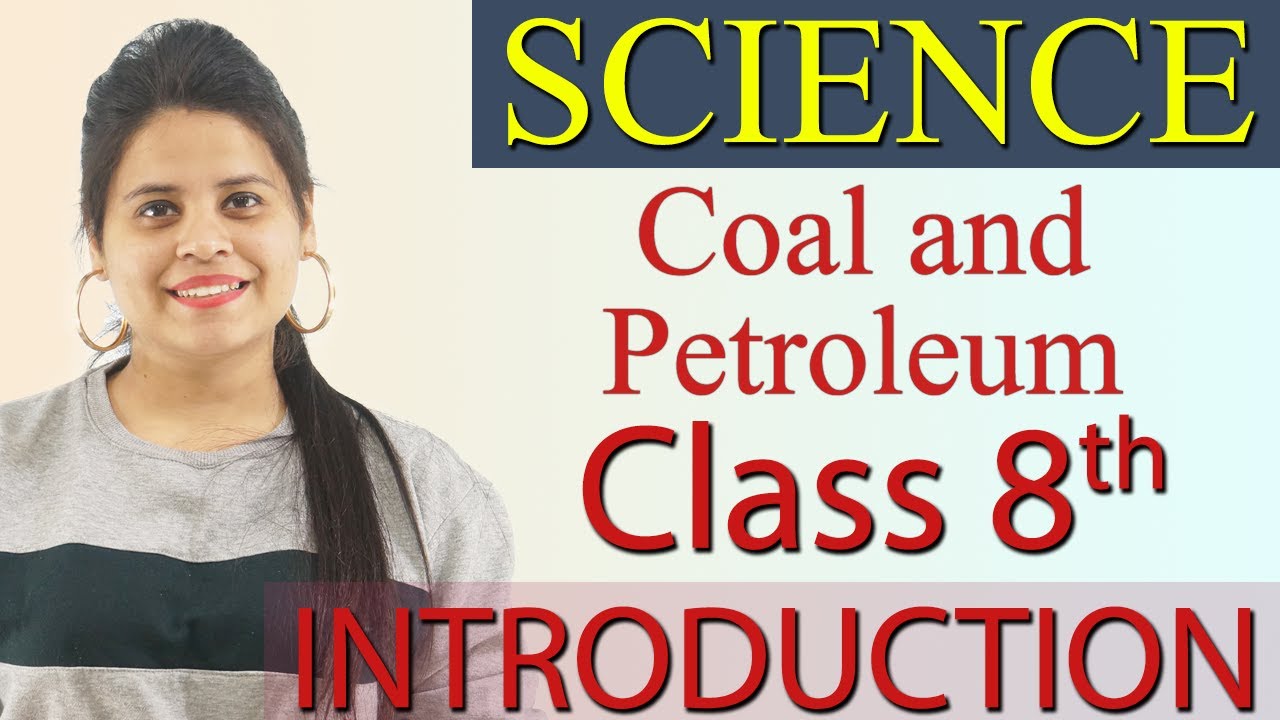 Introduction - Chapter 3 - Coal and Petroleum - Science Class 8, NCERT