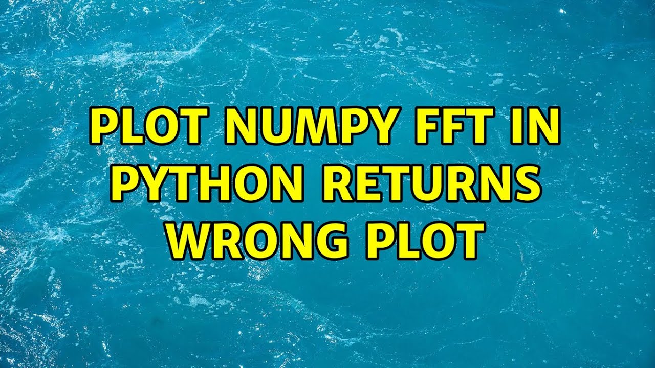 plot numpy fft in python returns wrong plot (2 Solutions!!)