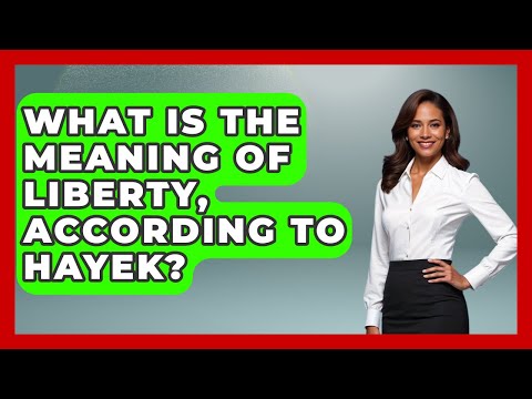 What Is The Meaning Of Liberty, According To Hayek? - Making Politics Simple