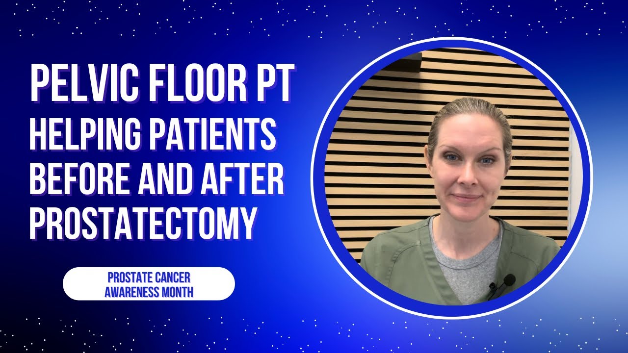 Pelvic Floor Physical Therapy: Helping patients before and after prostate surgery