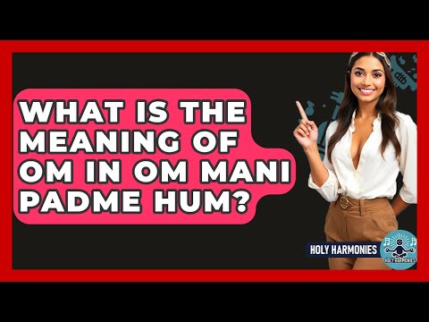 What Is The Meaning Of Om In Om Mani Padme Hum? - Holy Harmonies