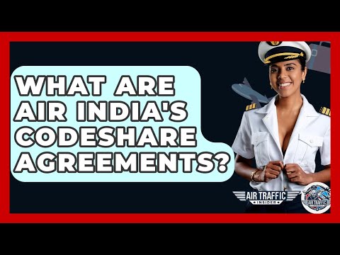 What Are Air India's Codeshare Agreements? - Air Traffic Insider