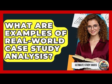 What Are Examples Of Real-World Case Study Analysis? - Ultimate Study Hacks