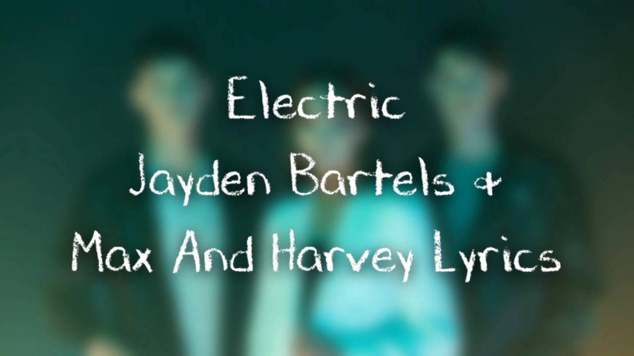 Electric Lyrics By Jayden Bartels & Max And Harvey