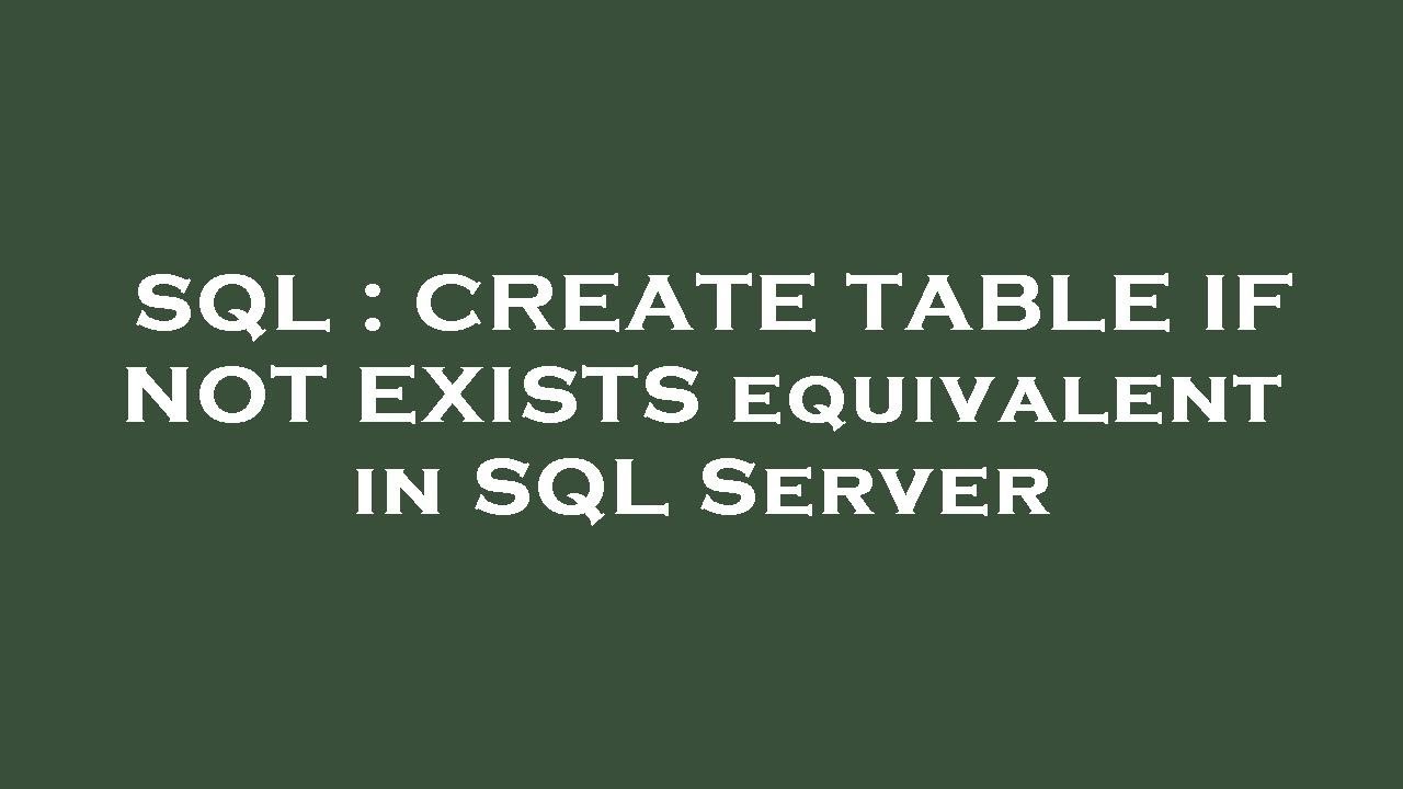SQL : CREATE TABLE IF NOT EXISTS equivalent in SQL Server