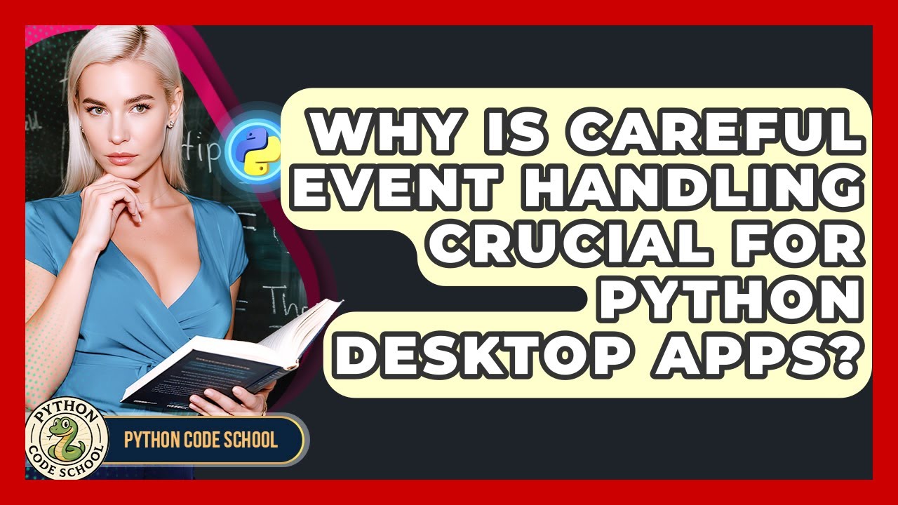 Why Is Careful Event Handling Crucial For Python Desktop Apps? - Python Code School