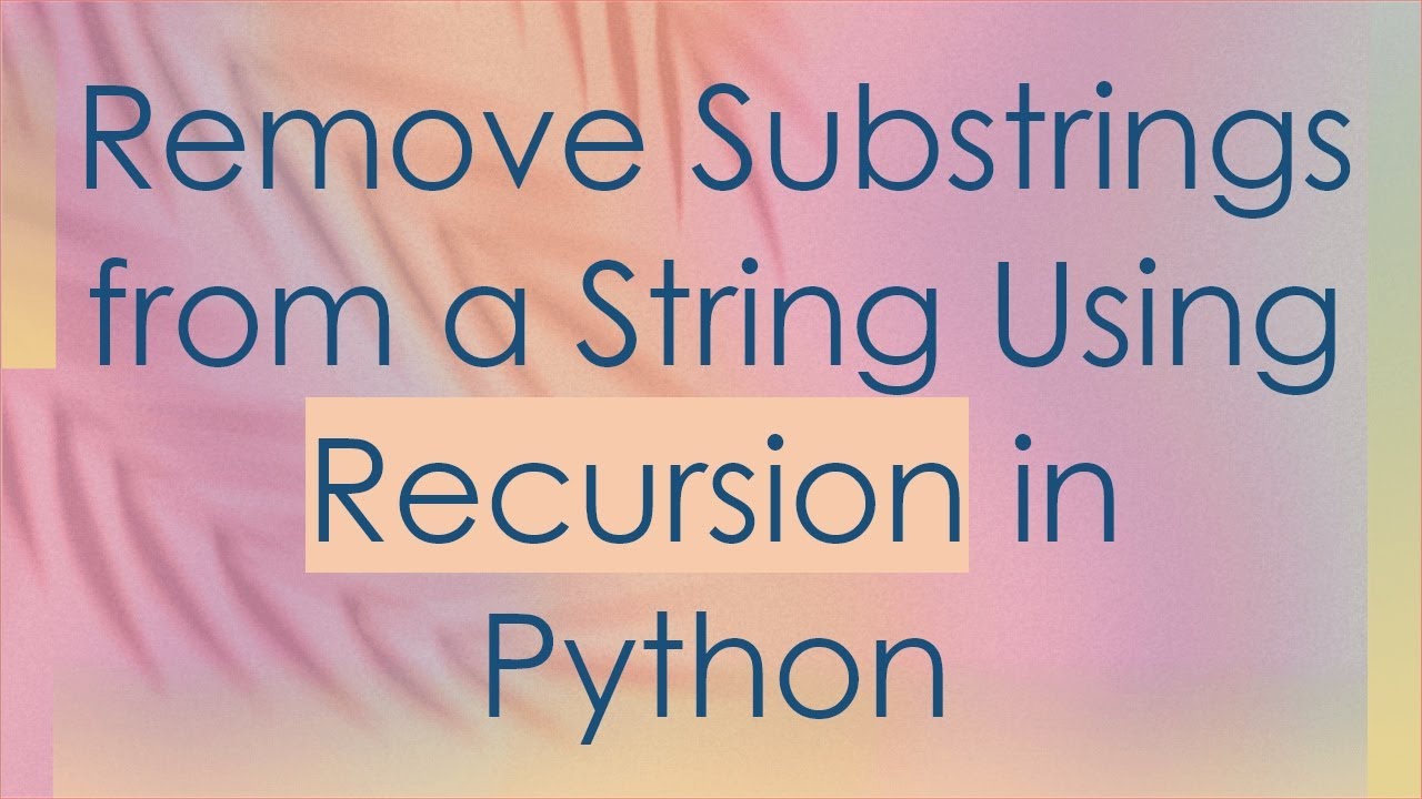 Remove Substrings from a String Using Recursion in Python