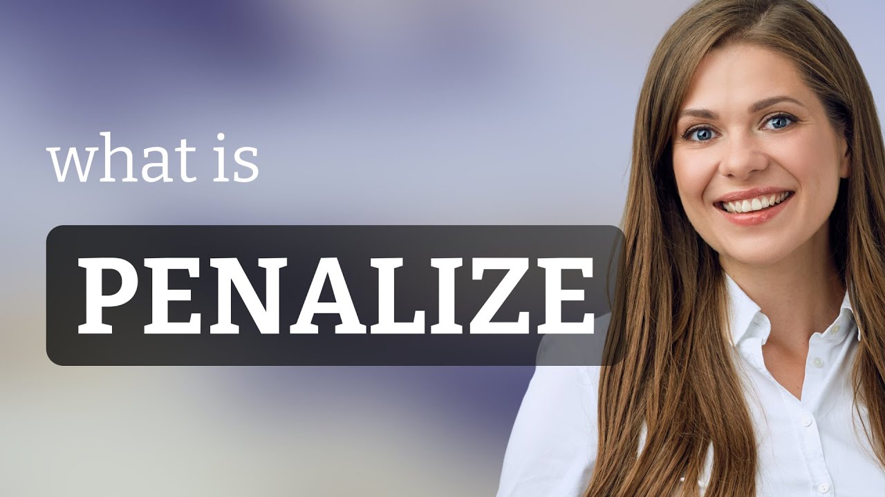 Penalize • PENALIZE meaning
