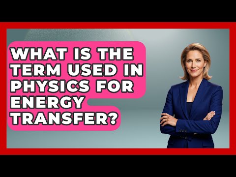 What Is The Term Used In Physics For Energy Transfer? - Physics Frontier