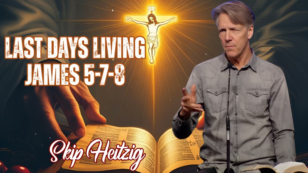 Skip Heitzig Podcast_ Last Days Living - James 5-7-8