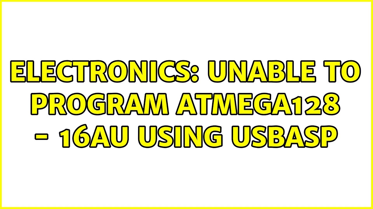 Electronics: Unable to program ATmega128 - 16AU using USBasp (2 Solutions!!)