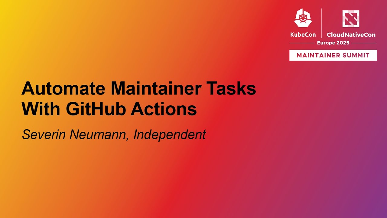 Automate Maintainer Tasks With GitHub Actions - Severin Neumann, Independent