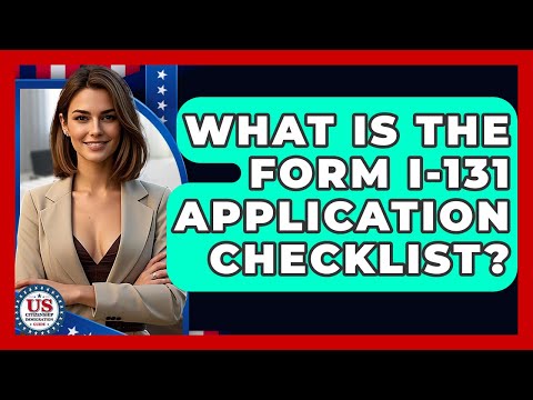 What Is The Form I-131 Application Checklist? - US Citizenship Immigration Guide