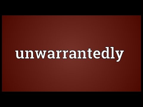 Unwarrantedly Meaning
