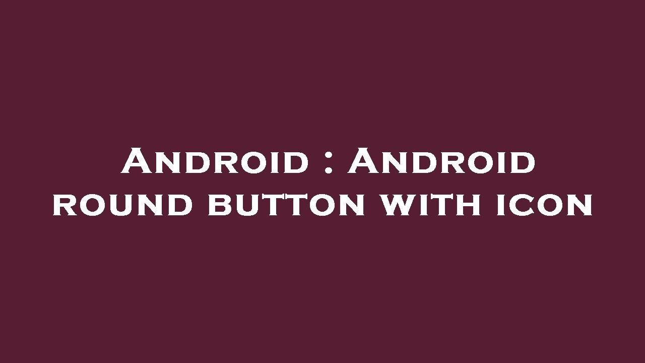 Android : Android round button with icon