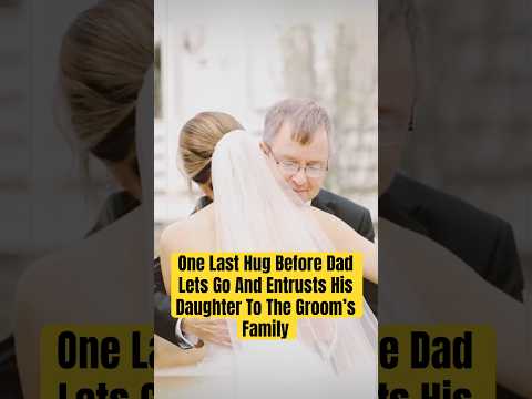 One Last Hug Before Dad Lets Go And Entrusts His Daughter To The Groom’s Family