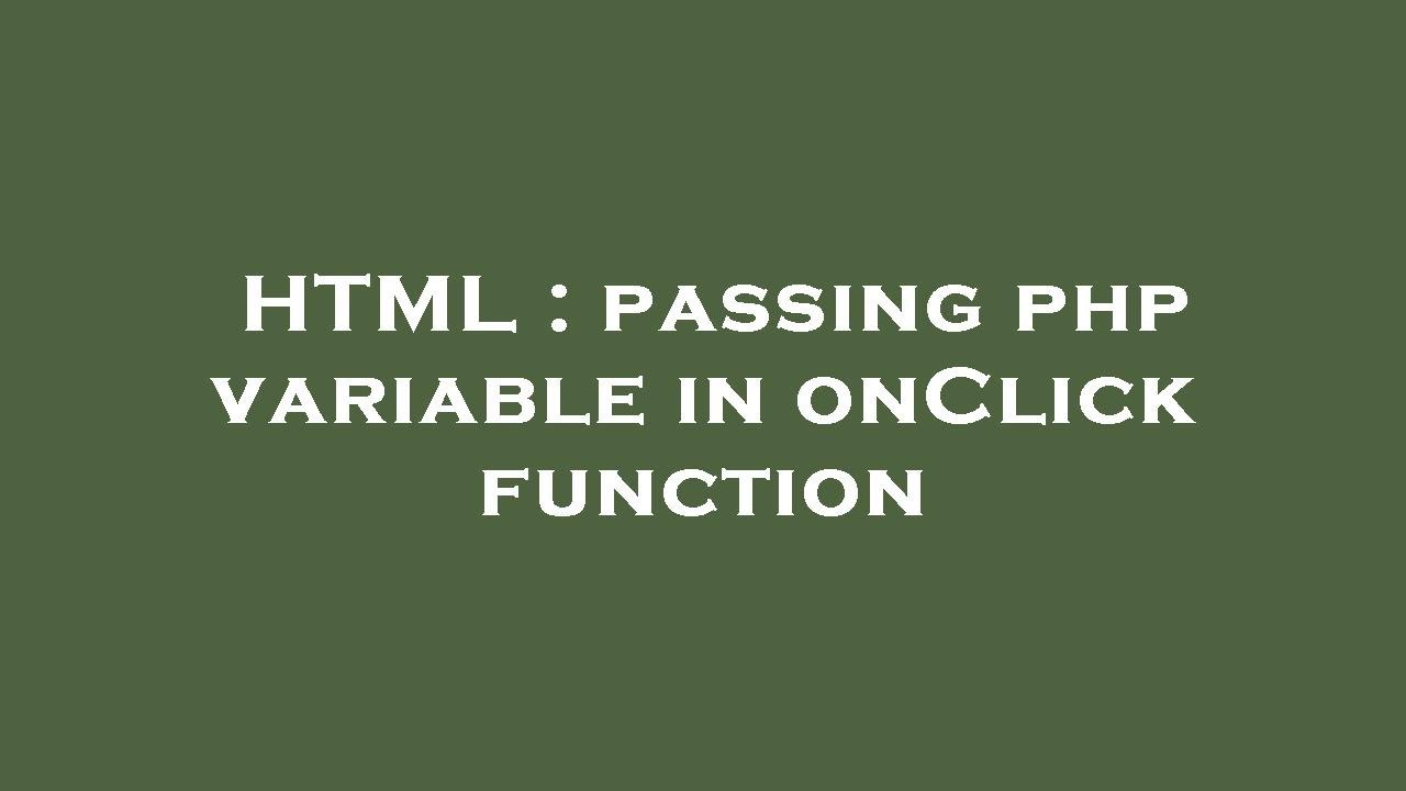 HTML : passing php variable in onClick function