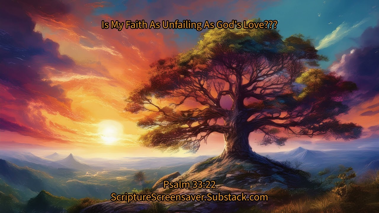 Psalm 33:22 - Is My Faith As Unfailing As God's Love??? - Hope - ScriptureScreensaver.com