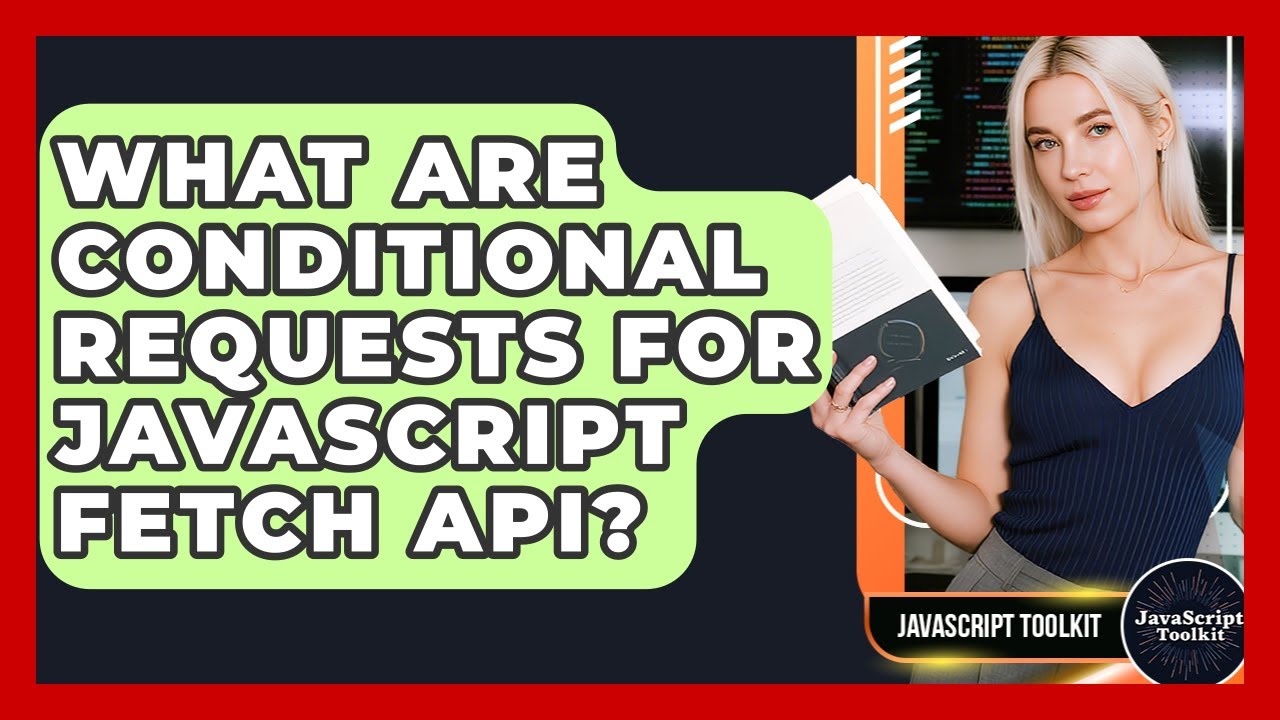 What Are Conditional Requests For JavaScript Fetch API? - JavaScript Toolkit
