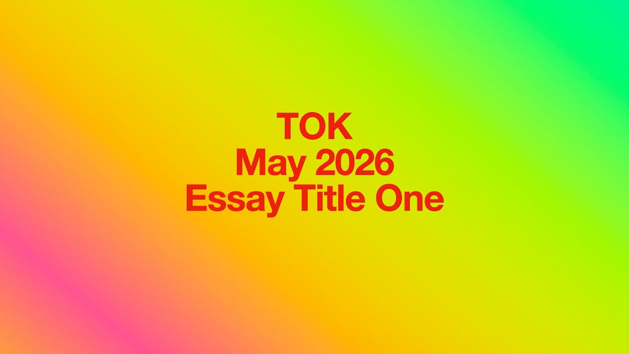 TOK - Essay Title One (May 2026)