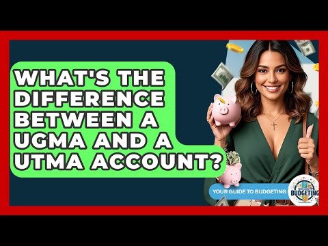 What's The Difference Between A UGMA And A UTMA Account? - Your Guide to Budgeting
