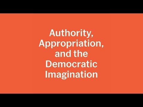 Authority, Appropriation, and the Democratic Imagination | MoMA LIVE