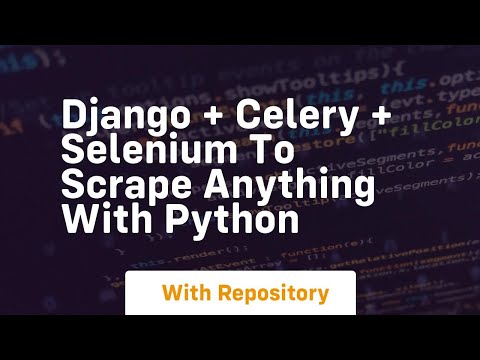 Django + celery + selenium to scrape anything with python