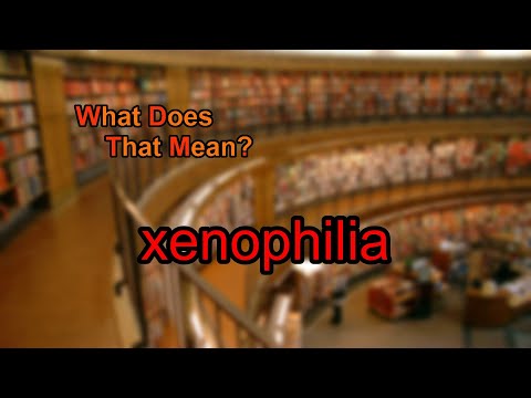 What does xenophilia mean?