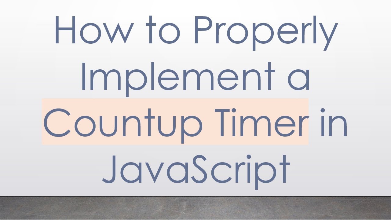 How to Properly Implement a Countup Timer in JavaScript