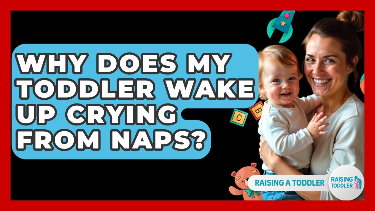 Why Does My Toddler Wake Up Crying From Naps? - Raising A Toddler