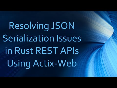 Resolving JSON Serialization Issues in Rust REST APIs Using Actix-Web