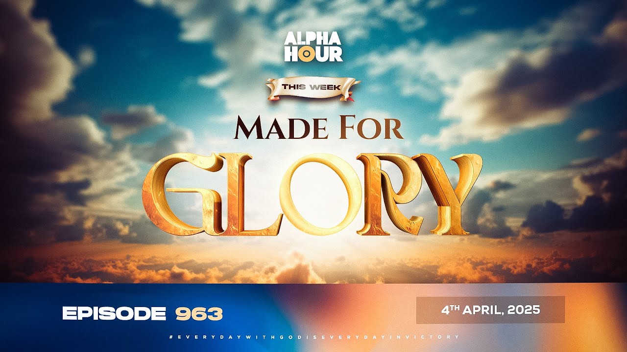 ALPHA HOUR EPISODE 963 || MADE FOR GLORY || 4th APRIL,2025
