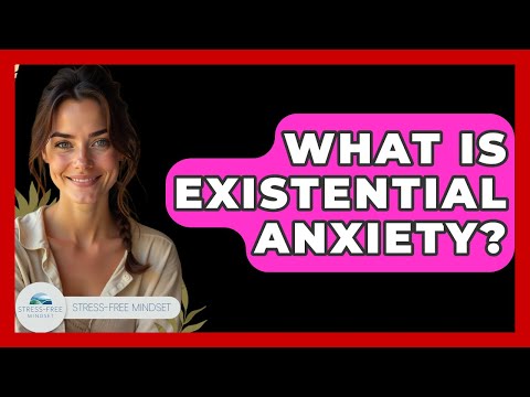 What Is Existential Anxiety? - Stress Free Mindset
