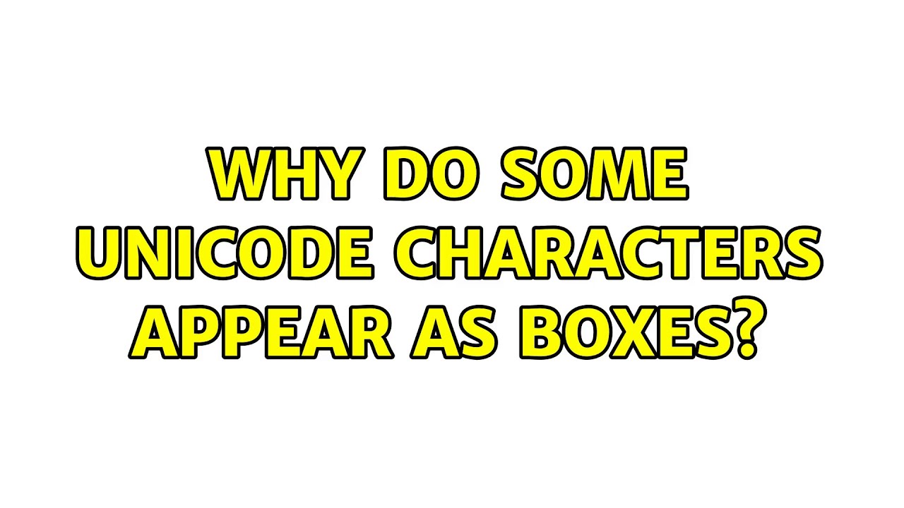 Why do some Unicode characters appear as boxes? (2 Solutions!!)