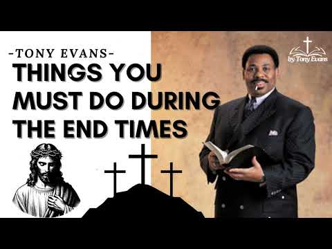 Things You Must Do During the End Times - Tony Evans Sermon