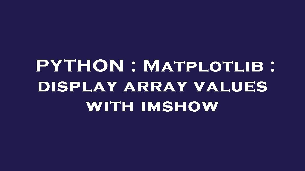 PYTHON : Matplotlib : display array values with imshow
