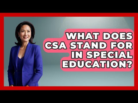 What Does CSA Stand For In Special Education? - Childhood Education Zone