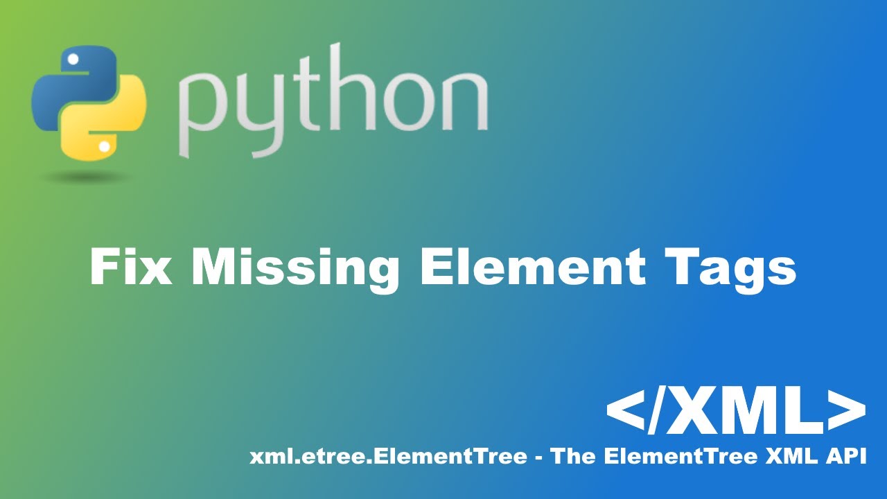 Fixing Missing Element Tags in XML with Python (xml.etree.ElementTree)