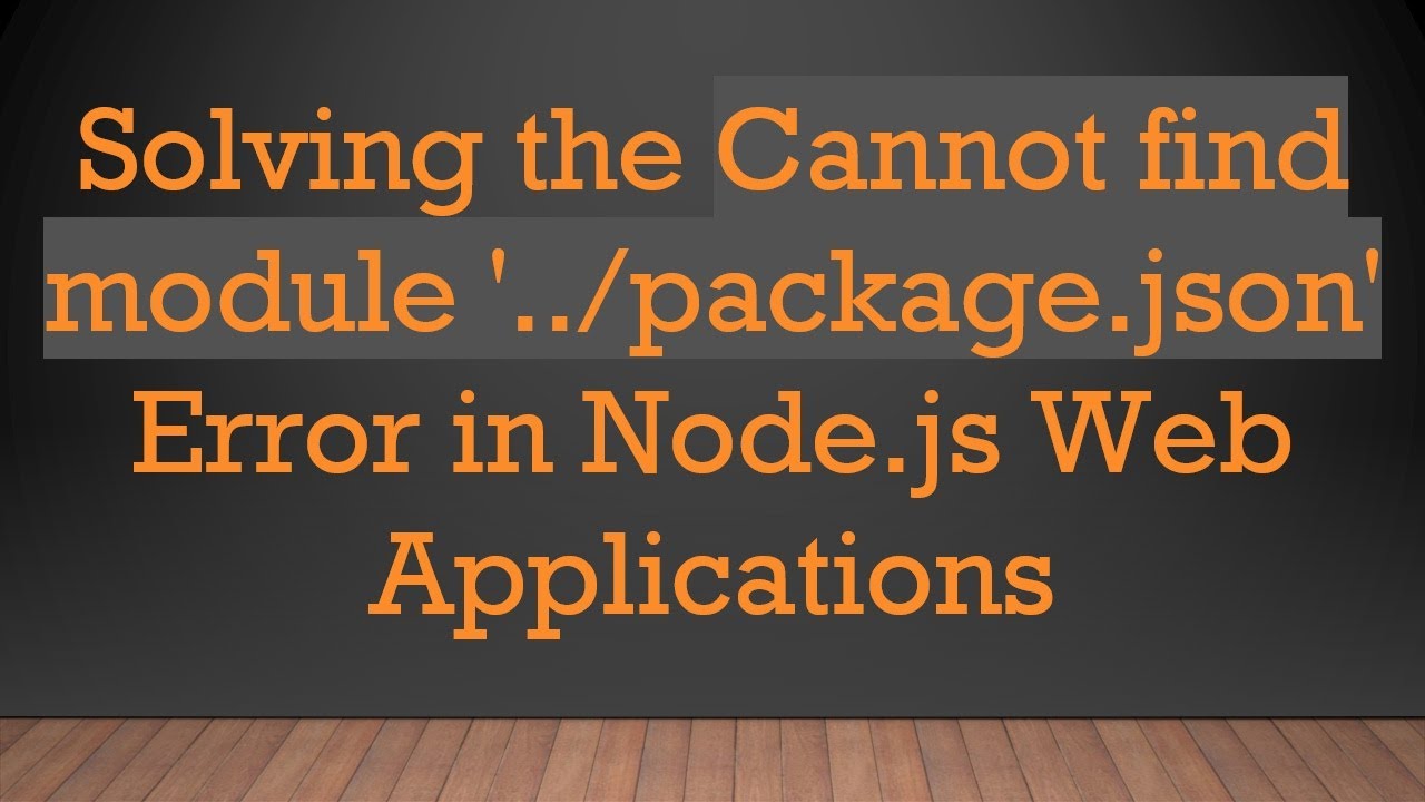 Solving the Cannot find module '../package.json' Error in Node.js Web Applications
