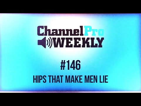 ChannelPro Weekly #146 - Hips That Make Men Lie