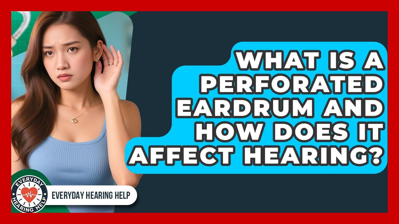 What Is A Perforated Eardrum And How Does It Affect Hearing? - Everyday Hearing Help