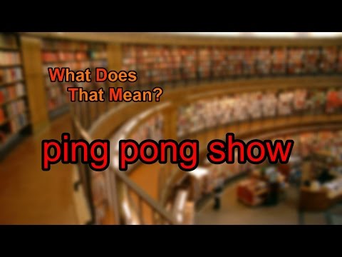 What does ping pong show mean?