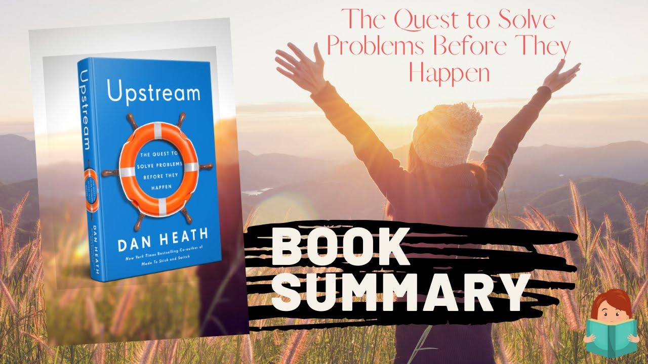 Book Summary - Upstream: How to Solve Problems Before They Happen by Dan Heath