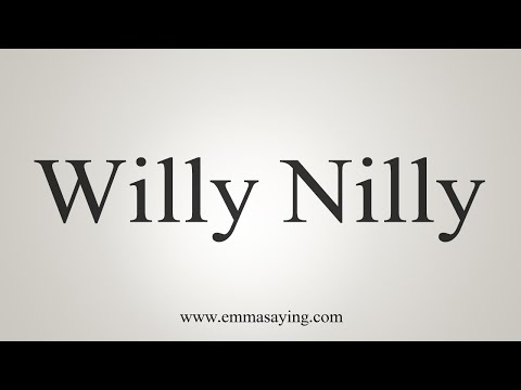 How To Say Willy Nilly