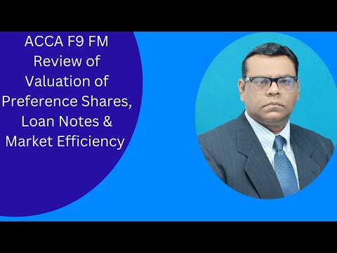 ACCA F9 FM Review of Valuation of Preference Shares, Loan Notes & Market Efficiency