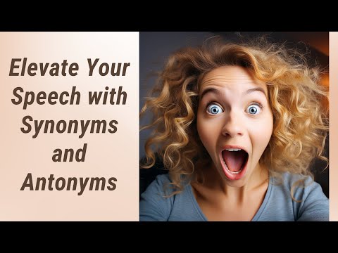 Enhance Your Speech: Mastering Synonyms and Antonyms in Daily Conversations