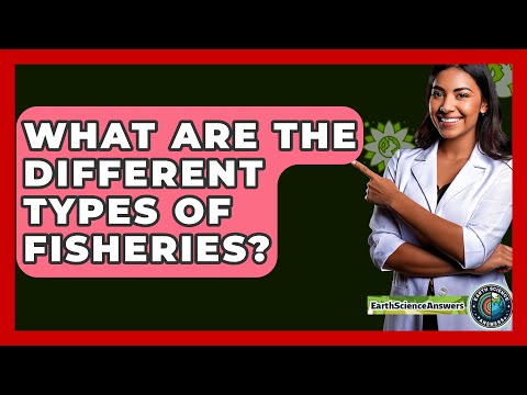 What Are The Different Types Of Fisheries? - Earth Science Answers