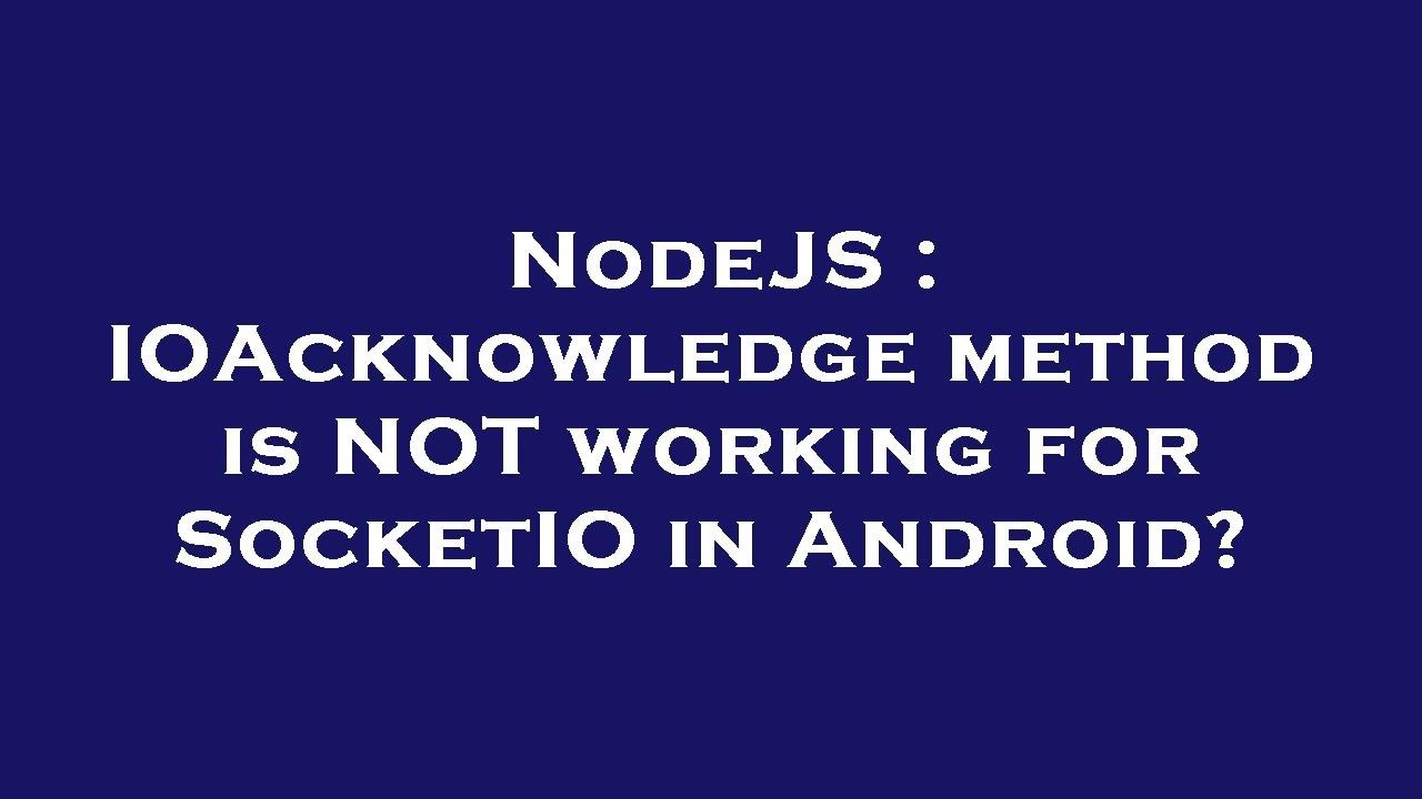 NodeJS : IOAcknowledge method is NOT working for SocketIO in Android?