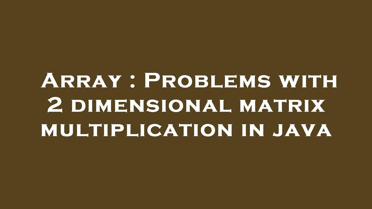 Array : Problems with 2 dimensional matrix multiplication in java