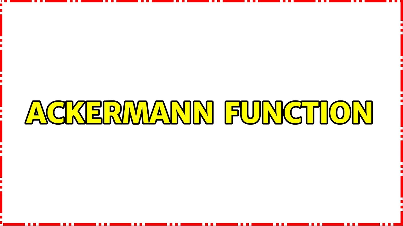 Ackermann function (5 Solutions!!)